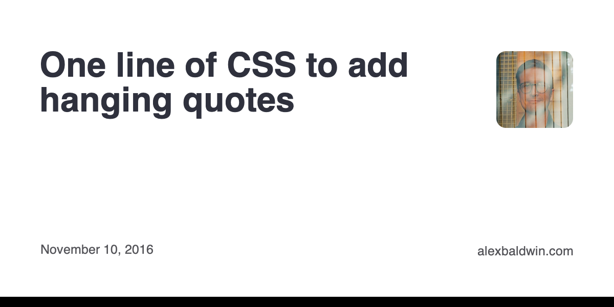 One line of CSS to add hanging quotes | Alex Baldwin